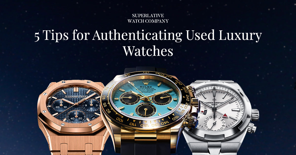 5 Tips for Authenticating Used Luxury Watches | Expert Watch Guide